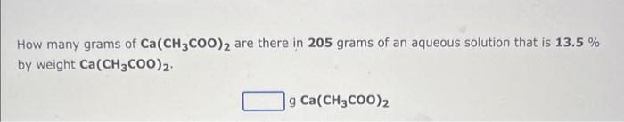 Solved How many grams of Ca(CH3COO)2 are there in 205 grams | Chegg.com