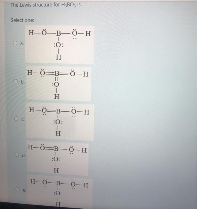Solved The Lewis structure for H3B03 is Select one: H–ô Bỡ–H | Chegg.com