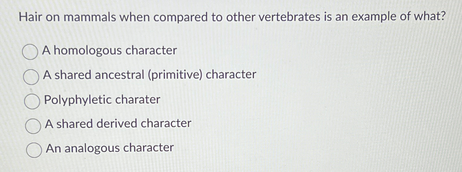 Solved Hair on mammals when compared to other vertebrates is | Chegg.com
