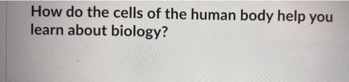 Solved How do the cells of the human body help you learn | Chegg.com