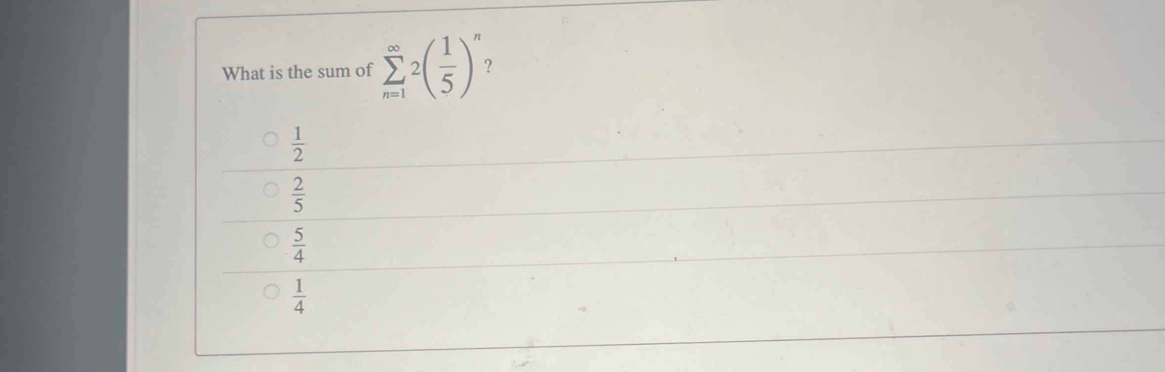 Solved What is the sum of ∑n=1∞2(15)n ?12255414 | Chegg.com