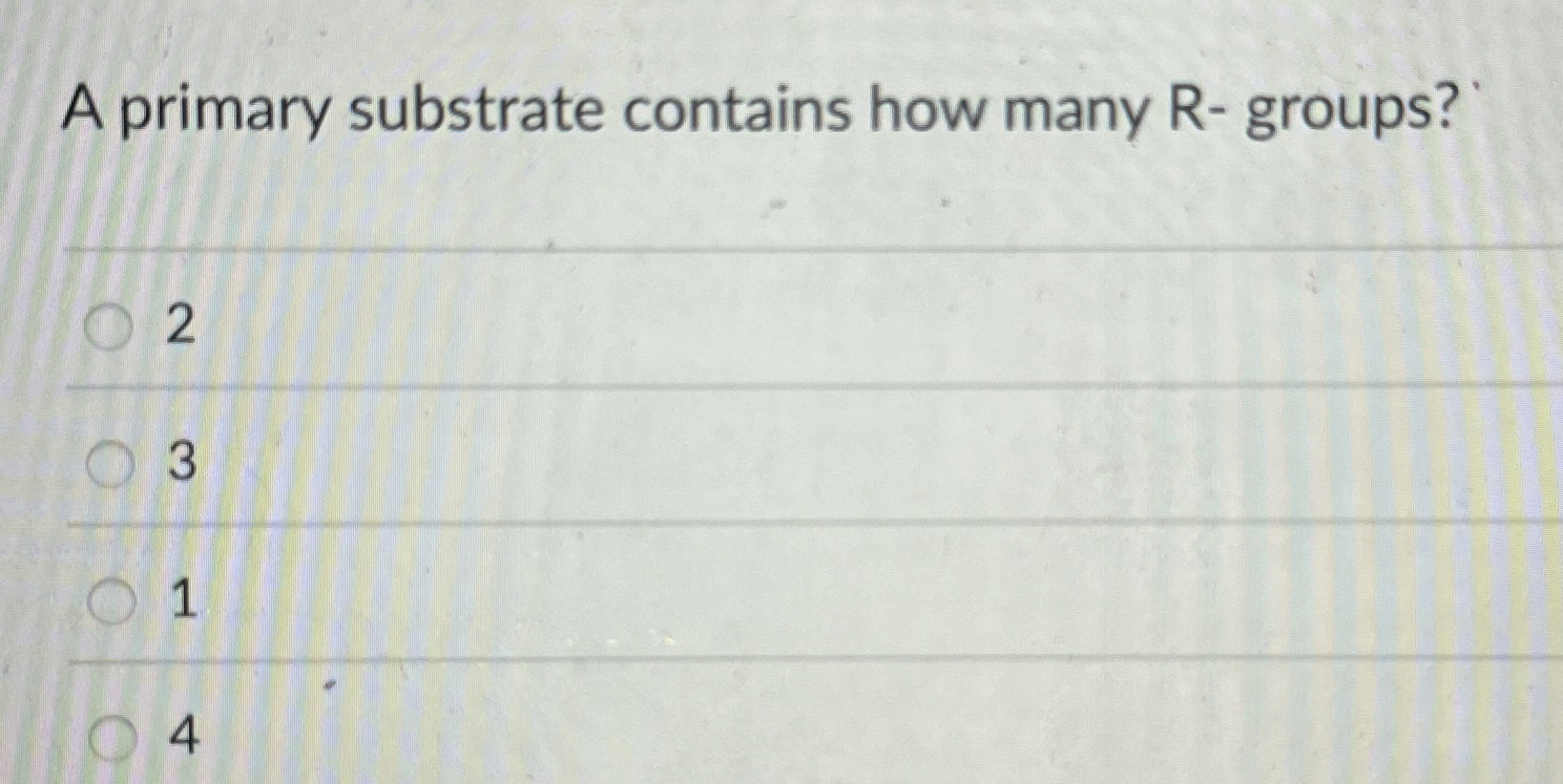 Solved A primary substrate contains how many R- ﻿groups?2314 | Chegg.com