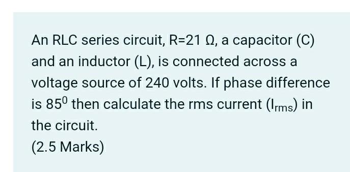 Solved An RLC series circuit, R=21 N, a capacitor (C) and an | Chegg.com