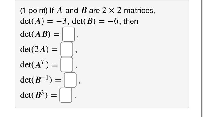 Solved == (1 point) If A and B are 4 x 4 matrices, det(A) = | Chegg.com