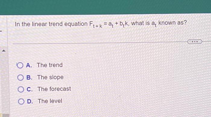 Solved In the linear trend equation Ft+k=at+btk, what is at | Chegg.com