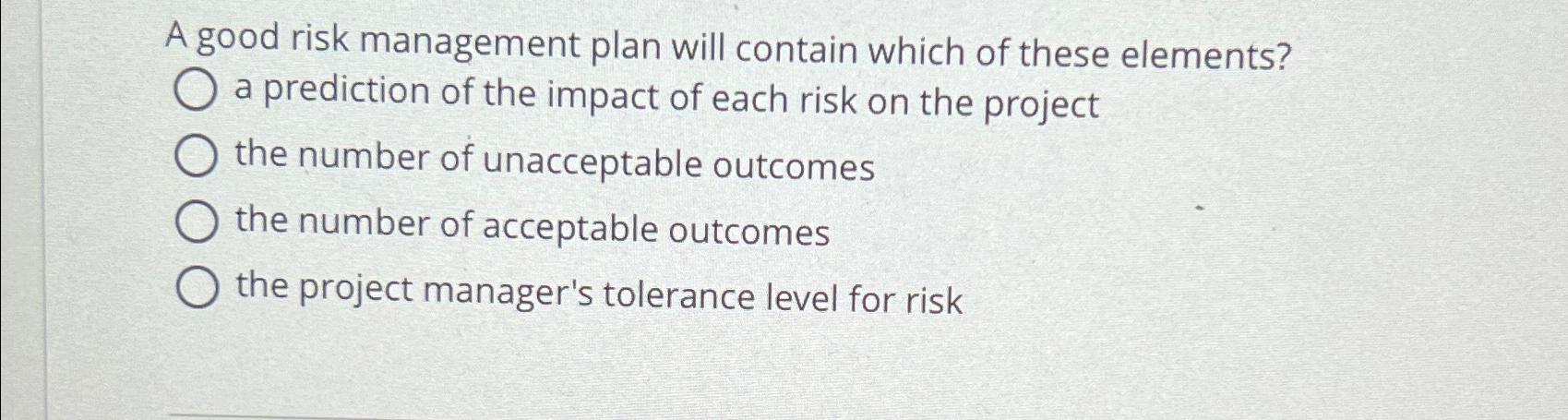 Solved A good risk management plan will contain which of | Chegg.com