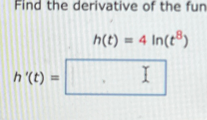 Solved Find the derivative of the funh(t)=4ln(t8)h'(t)= | Chegg.com
