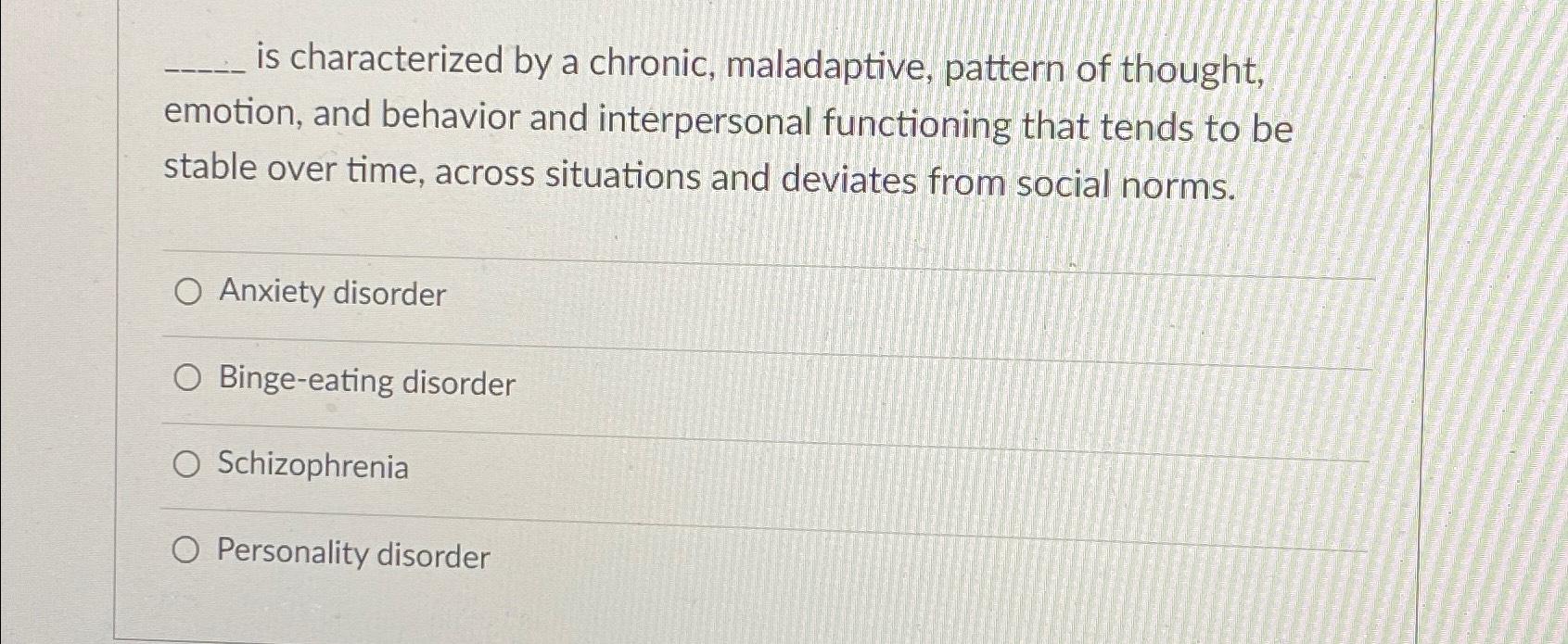 Solved is characterized by a chronic, maladaptive, pattern | Chegg.com