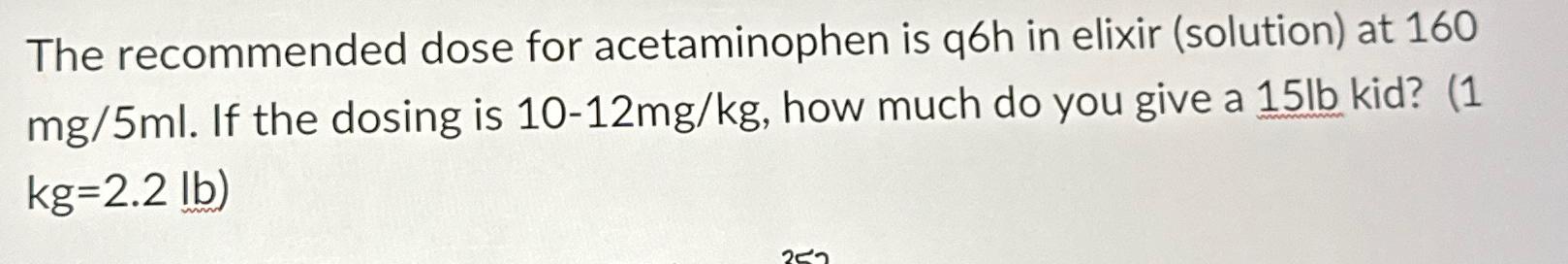 Solved The recommended dose for acetaminophen is q6h in | Chegg.com