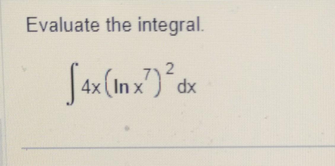 Solved Evaluate the integral. ∫4x(lnx7)2dx | Chegg.com