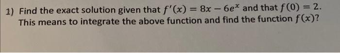 Solved 1) Find the exact solution given that f′(x)=8x−6ex | Chegg.com