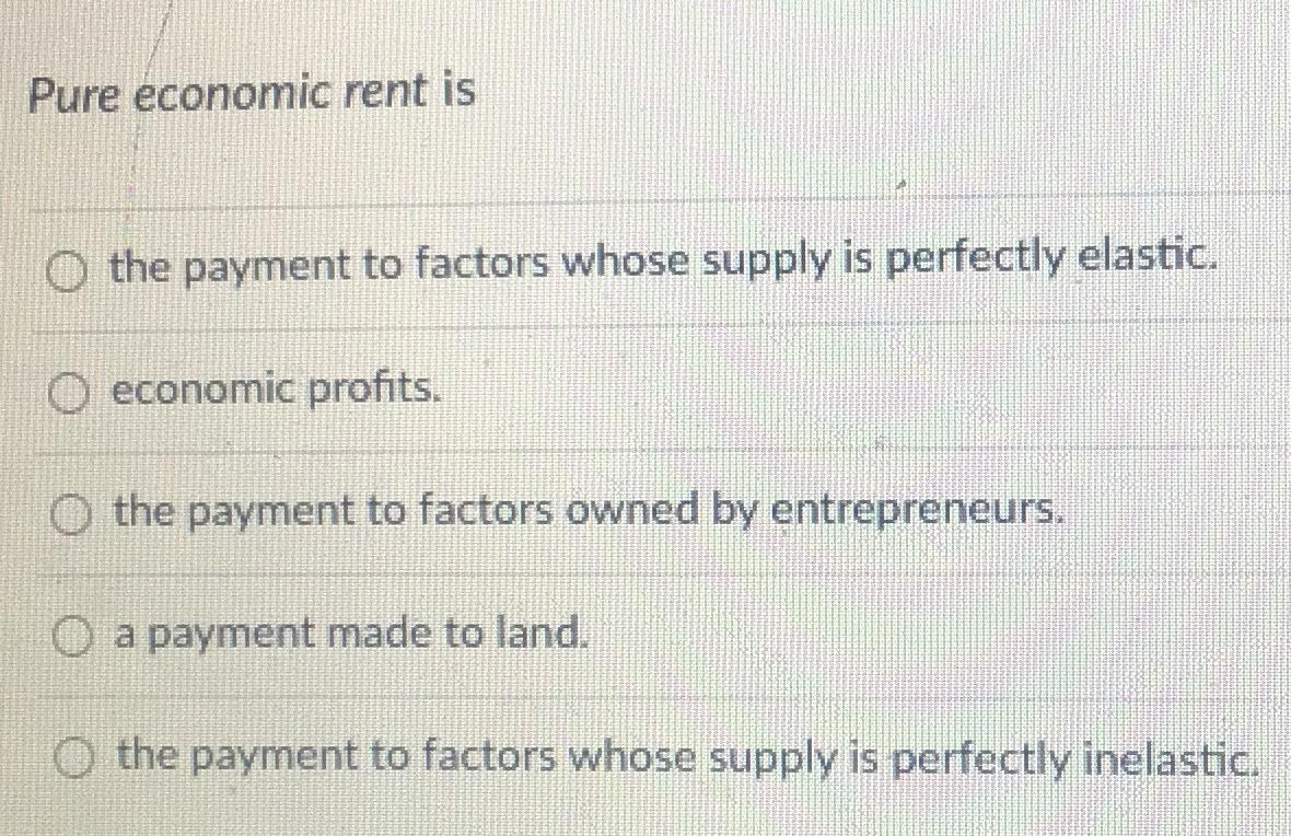 Solved Pure economic rent isthe payment to factors whose | Chegg.com