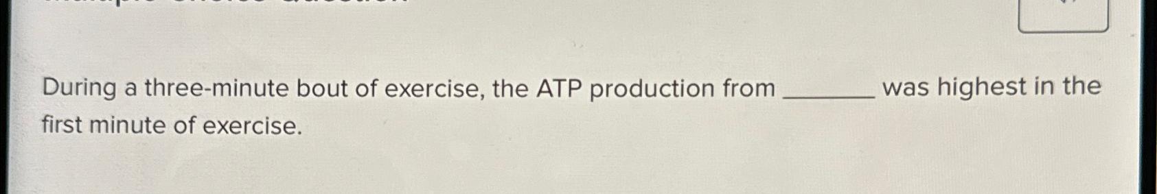 Solved During a three-minute bout of exercise, the ATP | Chegg.com