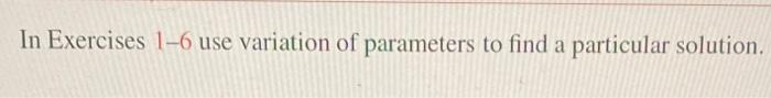 Solved In Exercises 1-6 use variation of parameters to find | Chegg.com