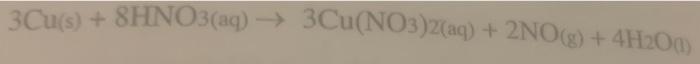 Solved 3Cu(s) + 8HNO3(aq) + 3Cu(NO3)2(aq) + 2NO(g) + 4H2O() | Chegg.com