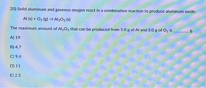Solved 20) Solid aluminum and gaseous oxygen react in a | Chegg.com