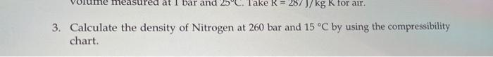 Solved 3. Calculate the density of Nitrogen at 260 bar and | Chegg.com