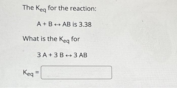 The Keq for the reaction: A+B↔AB is 3.38 What is the | Chegg.com