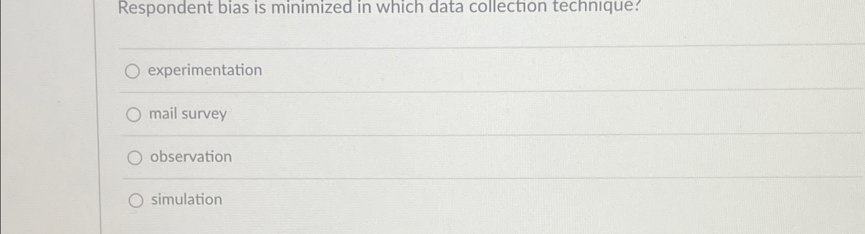 Solved Respondent bias is minimized in which data collection | Chegg.com