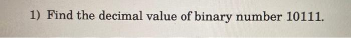 Solved 1) Find the decimal value of binary number 10111. | Chegg.com