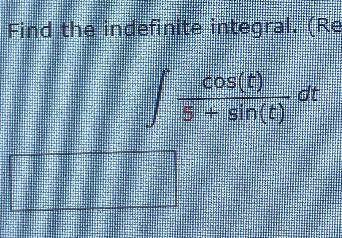 Solved Find the indefinite integral. (Re∫﻿﻿cos(t)5+sin(t)dt | Chegg.com