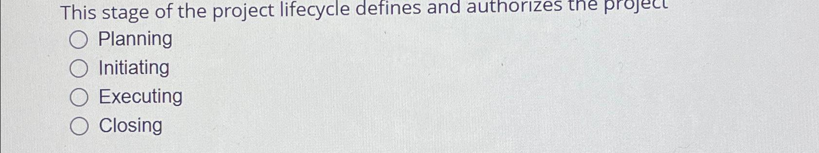 Solved This stage of the project lifecycle defines and | Chegg.com