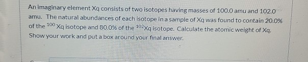 Solved An imaginary element Xq consists of two isotopes | Chegg.com Solved An imaginary element Xq consists of two isotopes | Chegg.com