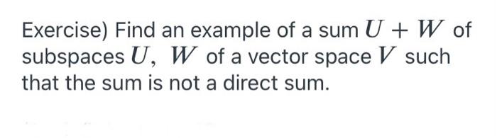 Solved Exercise) Find an example of a sum U + W of subspaces | Chegg.com