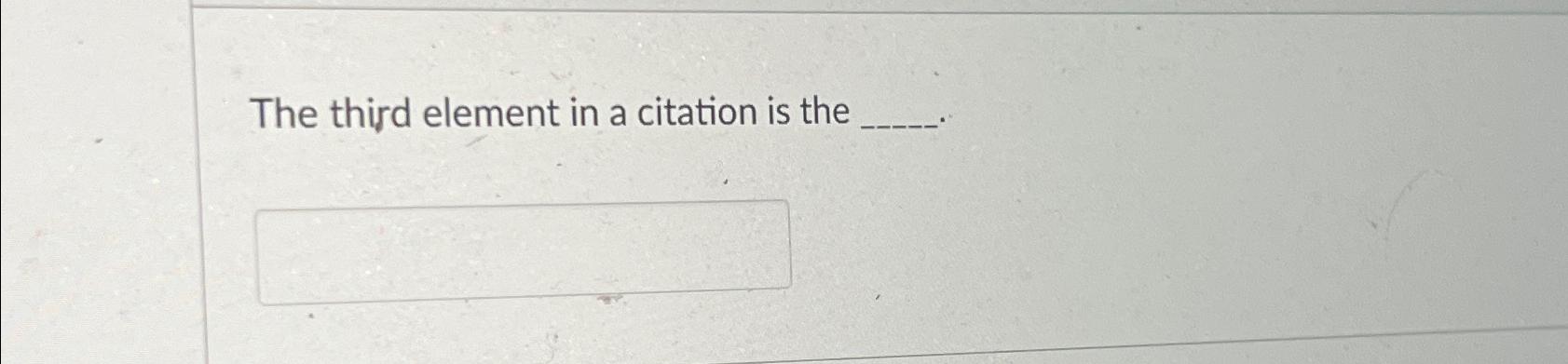 Solved The third element in a citation is the | Chegg.com