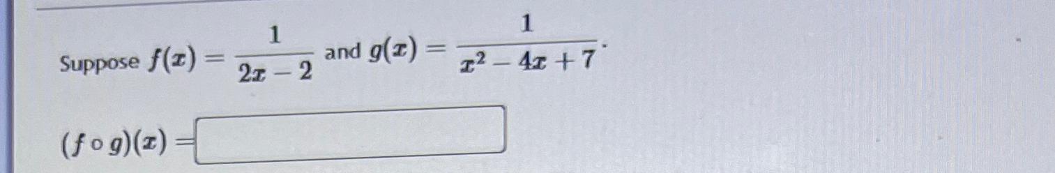 Solved Suppose f(x)=12x-2 ﻿and g(x)=1x2-4x+7(f@g)(x)= | Chegg.com