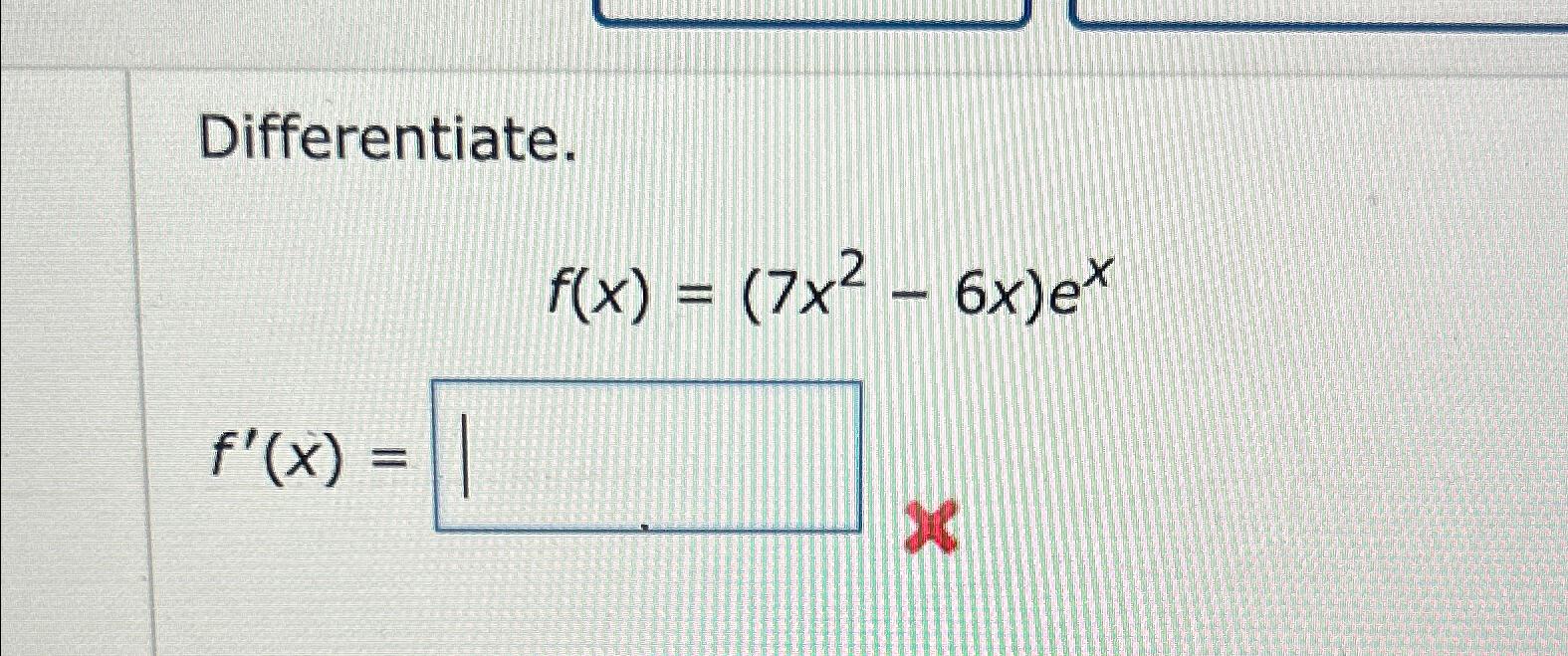 Solved Differentiate.f(x)=(7x2-6x)exf'(x)= | Chegg.com