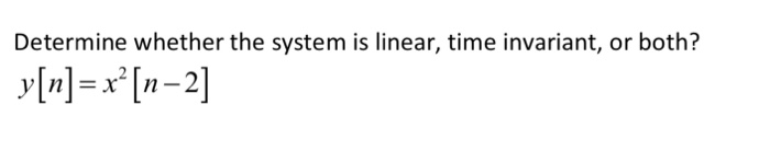 Solved Determine whether the system is linear, time | Chegg.com