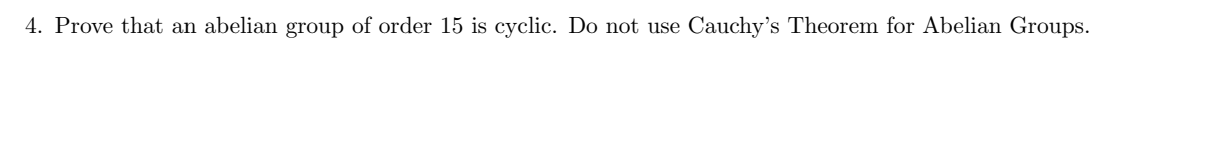 Solved 4. Prove that an abelian group of order 15 is cyclic. | Chegg.com