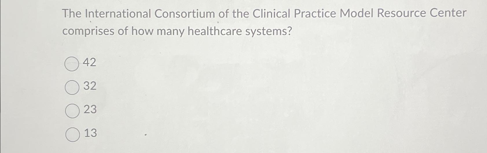 Solved The International Consortium of the Clinical Practice | Chegg.com