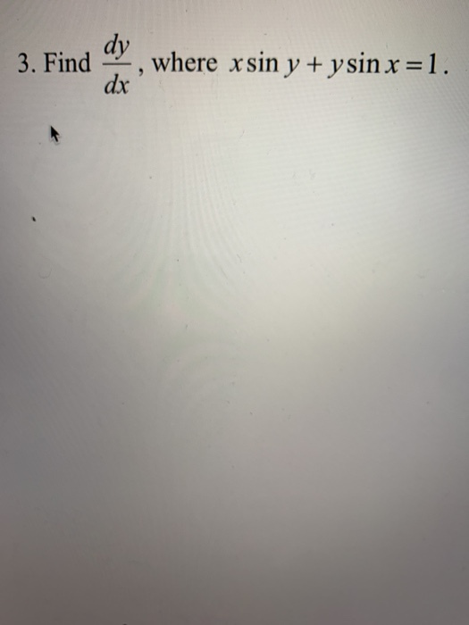 Solved 3. Find dy dx where xsin y + ysin x =1. | Chegg.com