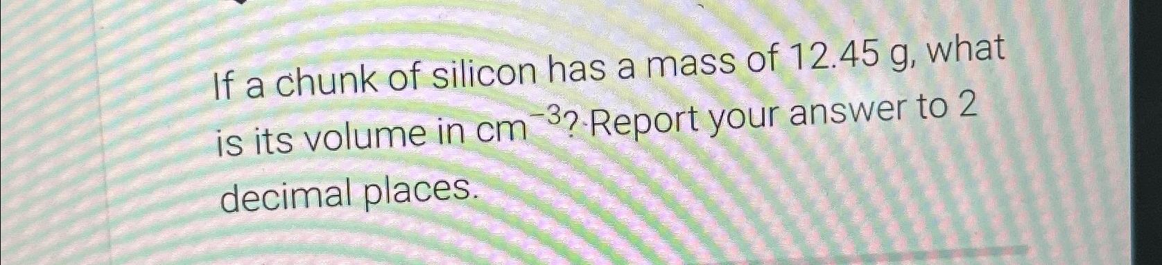 Solved if a chunk of silicon has a mass of If a chunk of | Chegg.com