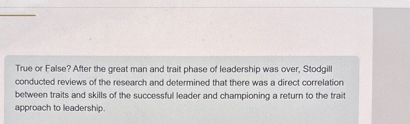 Solved True or False? After the great man and trait phase of | Chegg.com