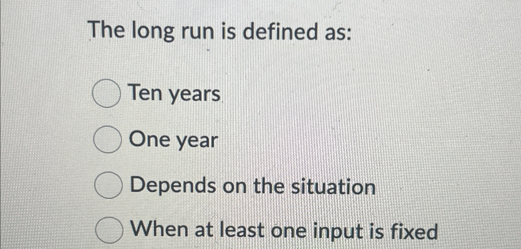 Solved The long run is defined as:Ten yearsOne yearDepends | Chegg.com
