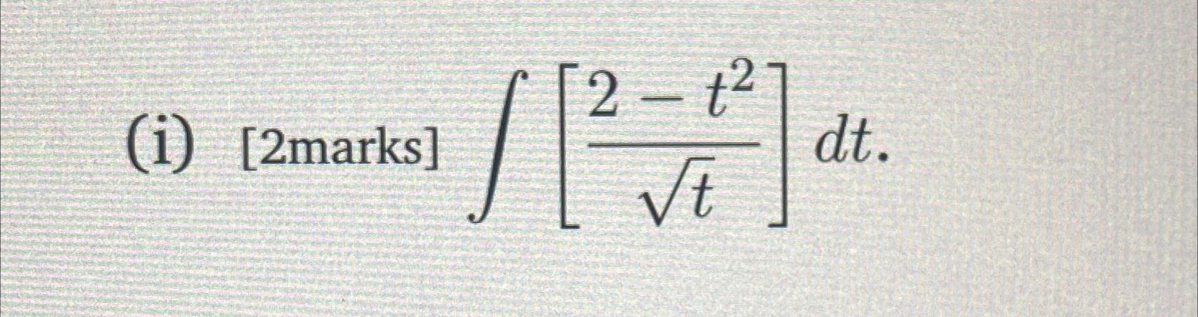 Solved (i) [2marks] ∫﻿﻿[2-t2t2]dt. | Chegg.com
