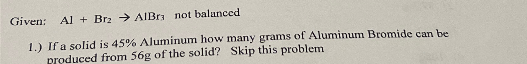 Solved Given: Al+Br2→AlBr3 ﻿not balanced1.) ﻿If a solid is | Chegg.com