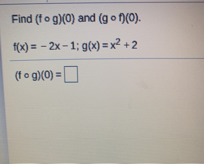 Solved Find (fog)(0) and (gof)(O). f(x) = -2x-1; g(x) = x2 | Chegg.com