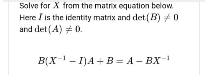 [Solved]: Solve for X from the matrix equation below. Here