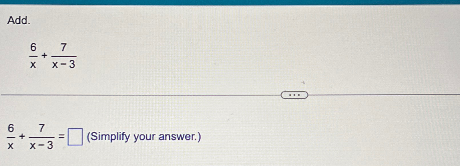Solved Add.6x+7x-36x+7x-3=, (Simplify your answer.) | Chegg.com