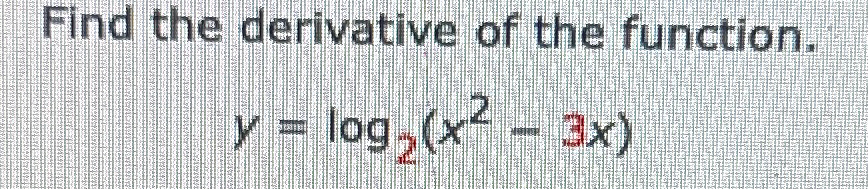 Solved Find the derivative of the function.y=log2(x2-3x) | Chegg.com