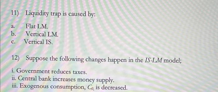 Solved 11) Liquidity trap is caused by: a. Flat LM. b. | Chegg.com
