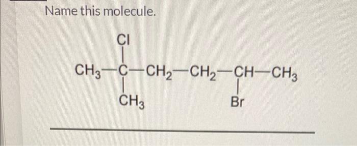 Solved Name this molecule. CI CH3-C-CH2-CH2-CH-CH3 - - CH3 | Chegg.com
