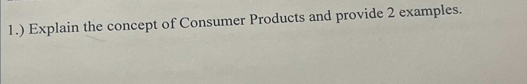 Solved 1.) ﻿Explain the concept of Consumer Products and | Chegg.com