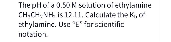 Solved The pH of a 0.50 M solution of ethylamine CH3CH2NH2 | Chegg.com