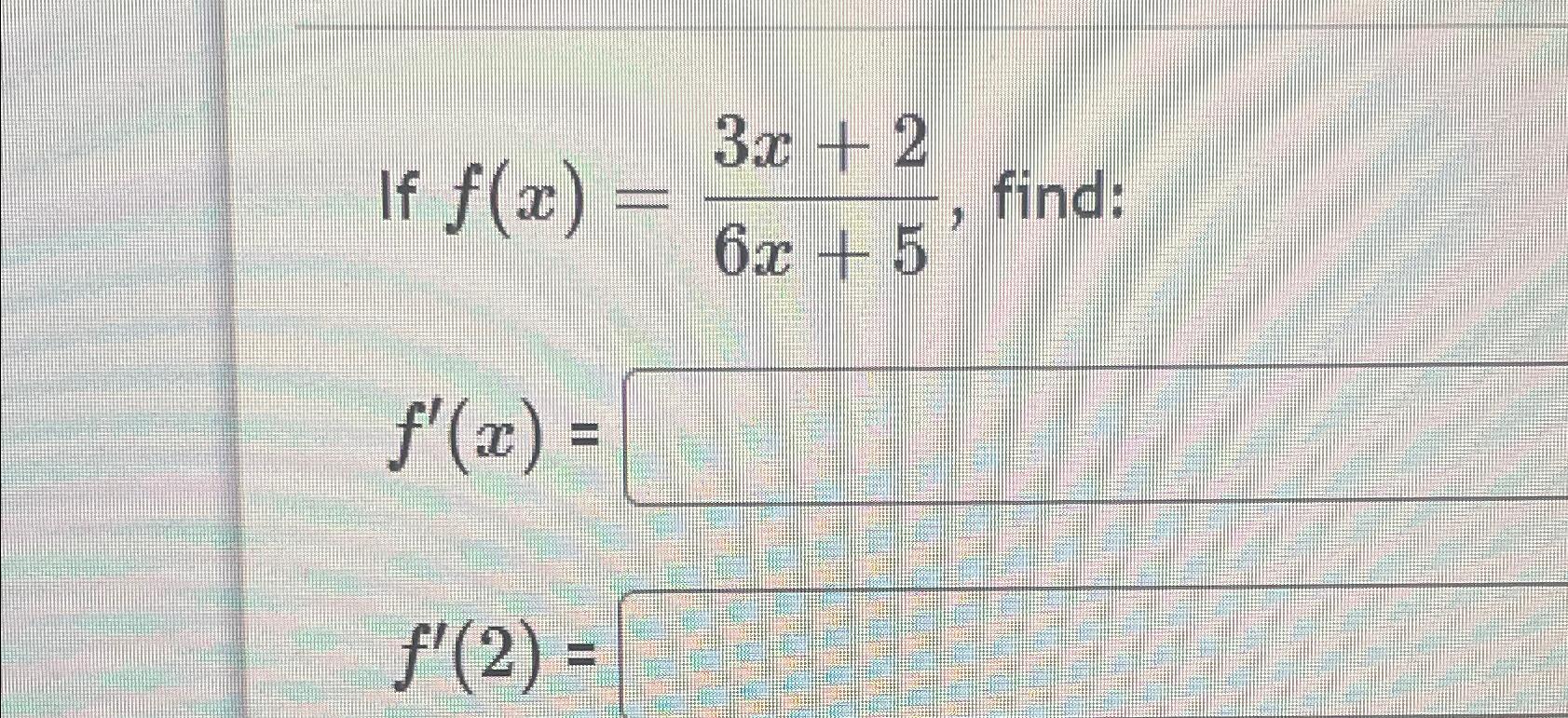 Solved If f(x)=3x+26x+5, ﻿find:f'(x)=f'(2)= | Chegg.com