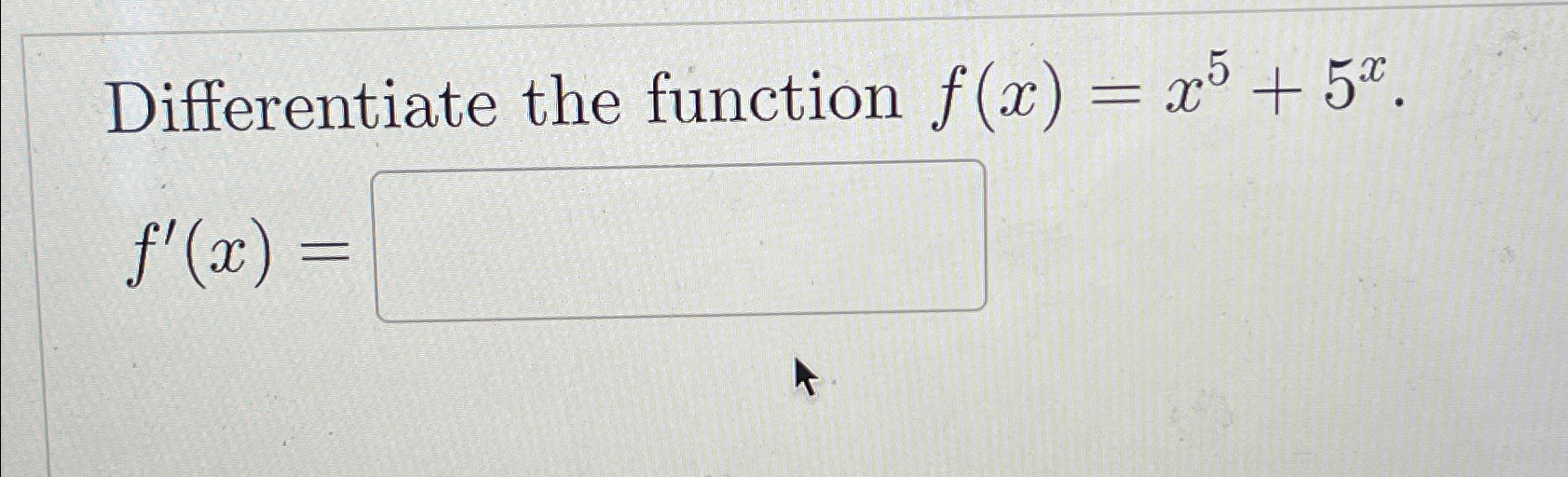 Solved Differentiate the function f(x)=x5+5x.f'(x)= | Chegg.com